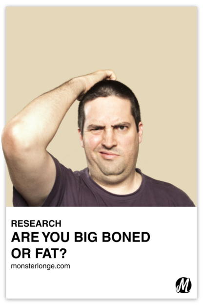Big Boned Or Fat: Science Weighs In - Monster Longe